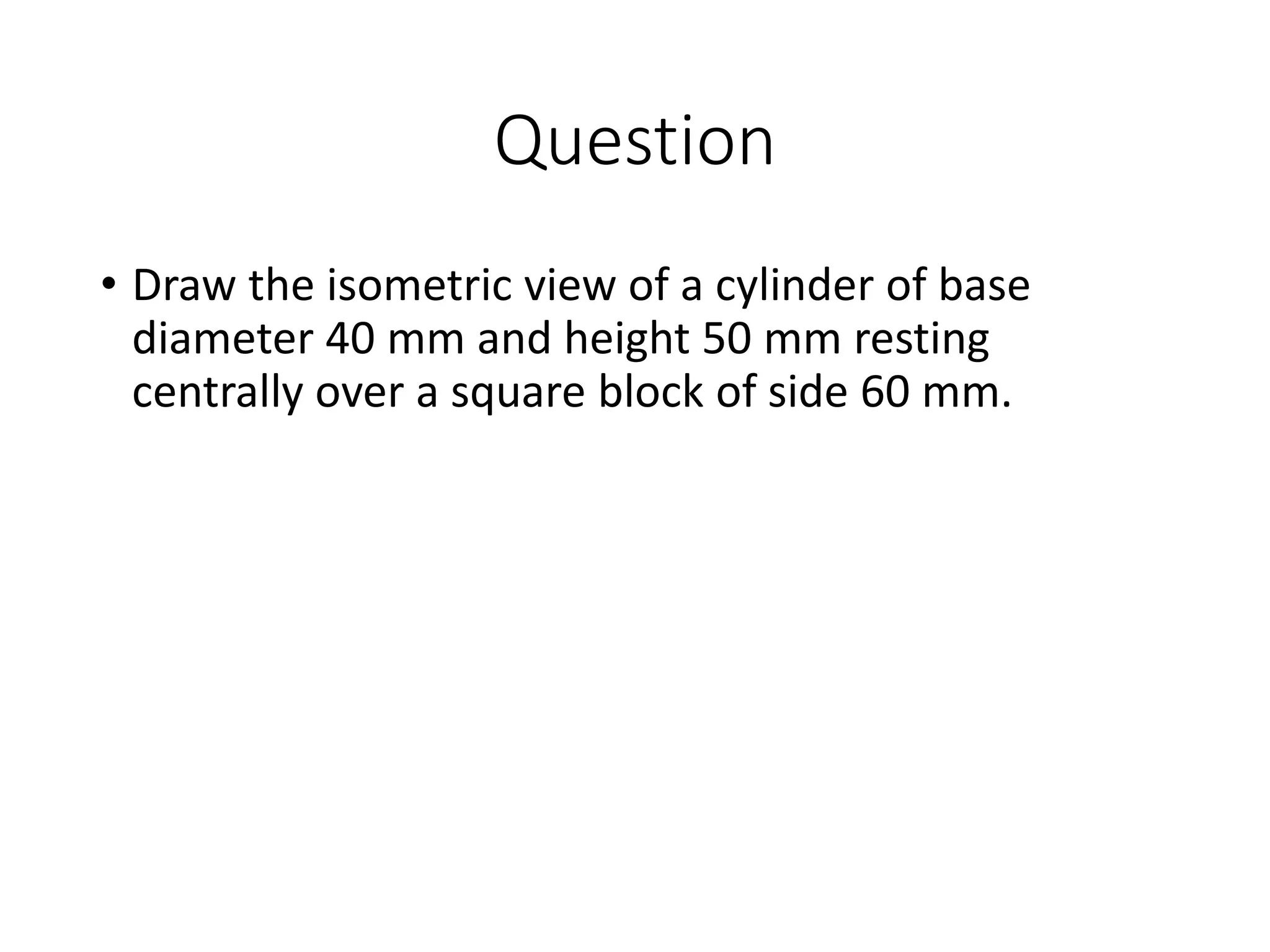 Isometric view of combination of solids: Cylinder resting centrally ...
