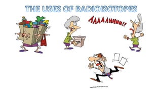 The Uses of Radioisotopes | PPTX