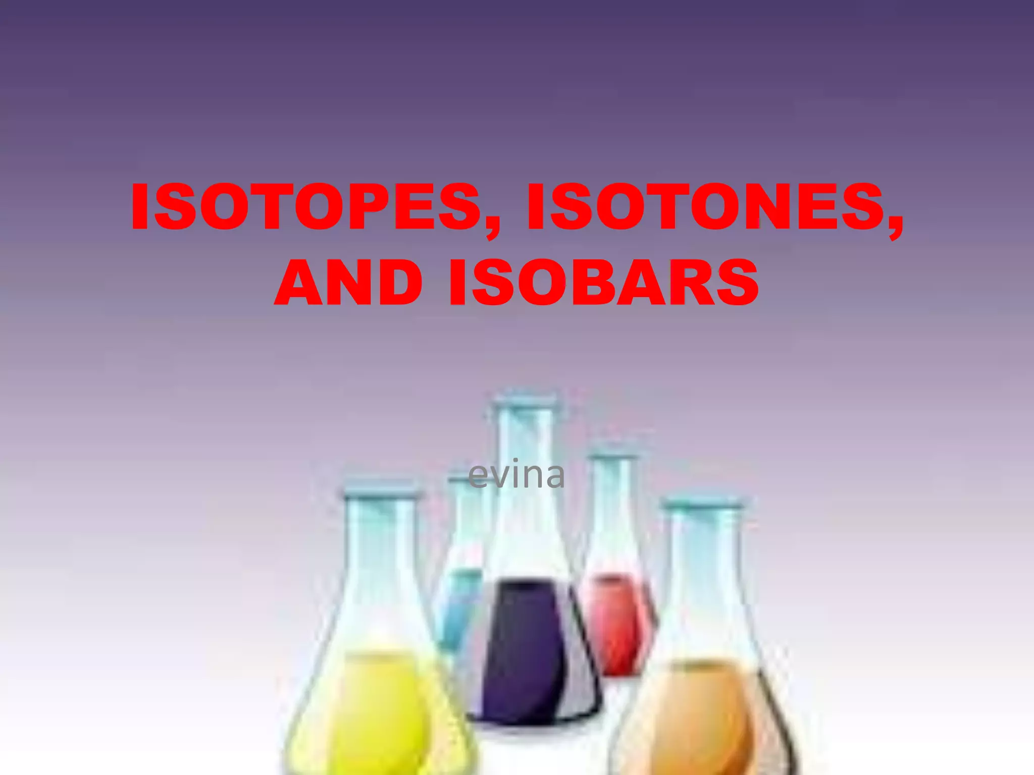 Isotopes, isotones, and isobars | PPTX