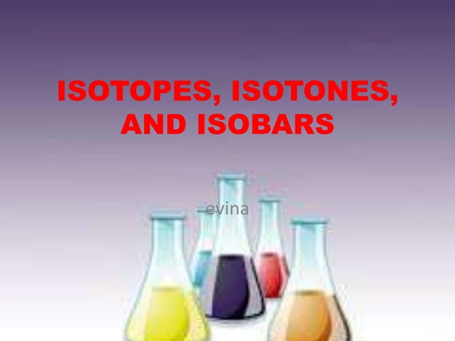 Isotopes, isotones, and isobars | PPTX | Chemistry | Science