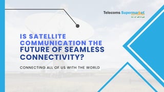 Is Satellite Communication the Future of Seamless Connectivity.pdf