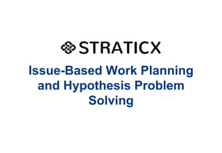 Issue based work planning and hypothesis problem solving | PPT