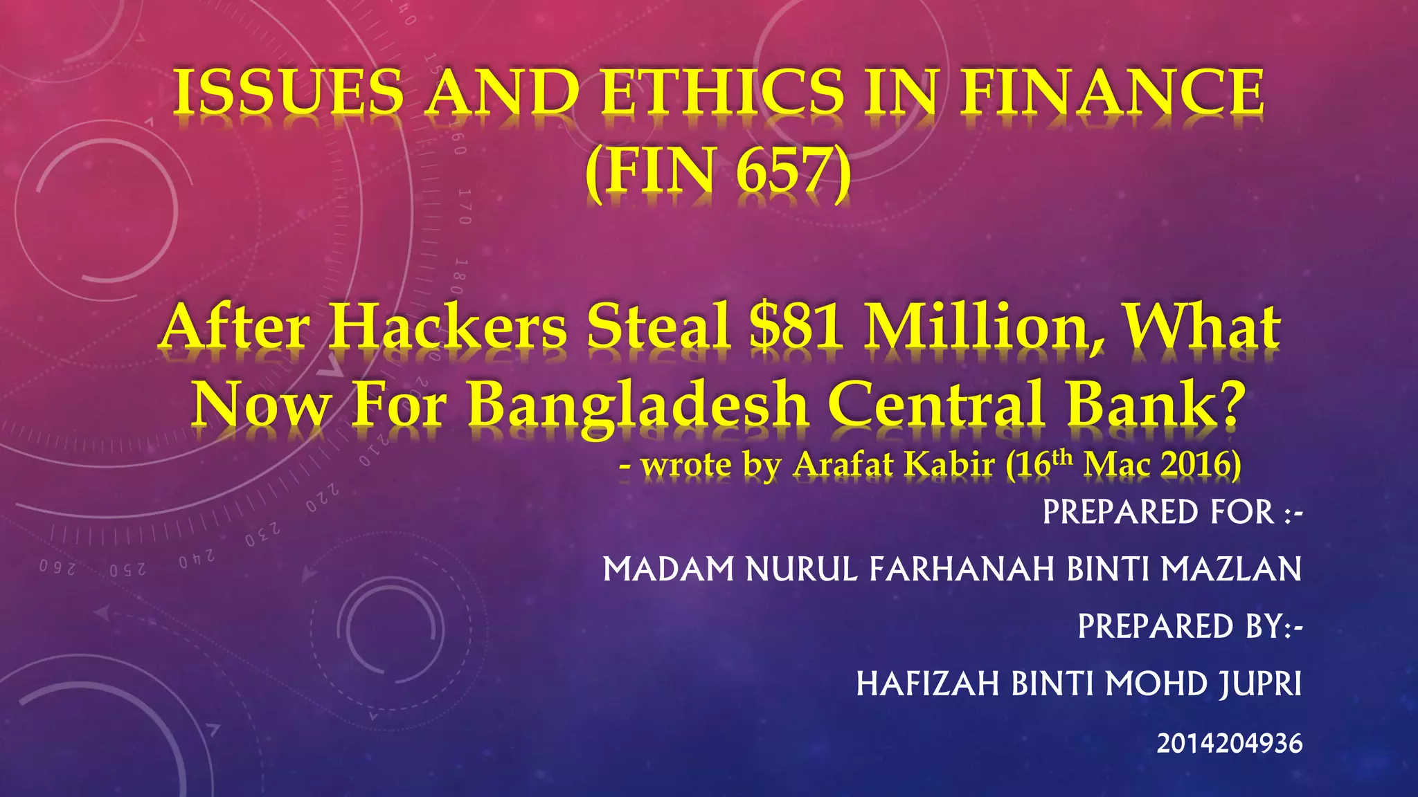 Issues and ethics in finance (fin 657) - How hackers steal $81 million in Bangladesh Central ...