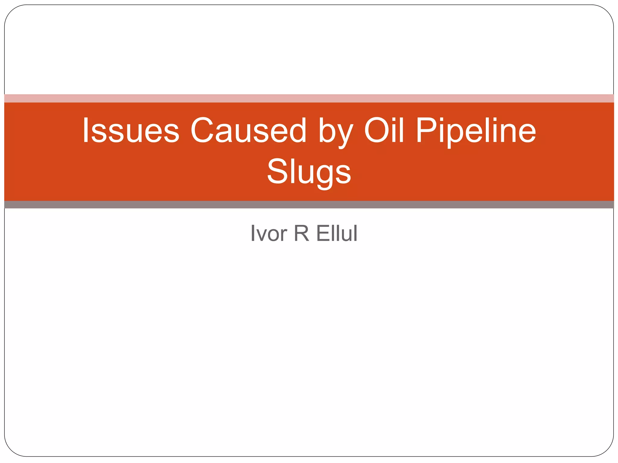 Issues Caused by Oil Pipeline Slugs | PPTX