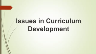Issues in curriculum development | PPTX