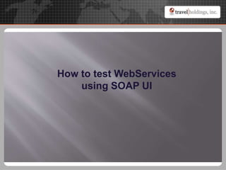 WebServices using Soapui | PPTX | Web Development | Internet