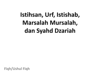 Istihsan, urf, istishab, marsalah mursalah | PPTX