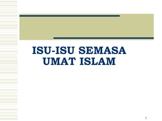 ISU-ISU SEMASA UMAT ISLAM-siap3 dan latihan.ppt