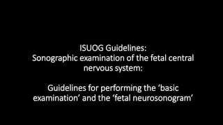 Isuog fetal cns usg guidelines | PPTX