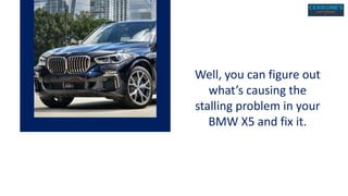 Is Your BMW X5 Engine Stalling Here Are Five Possible Causes | PPT
