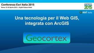 Geocortex WebGIS in ArcGIS, una tecnologia all'avanguardia | PPT