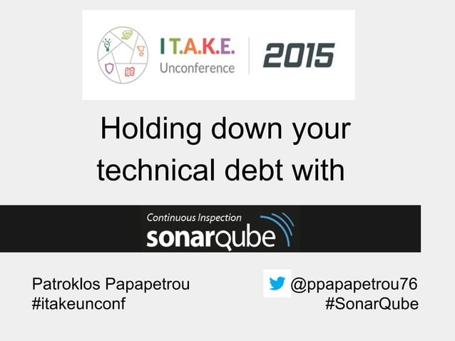 ITAKE Unconference - Holding down your technical debt with Sonarqube | PPT