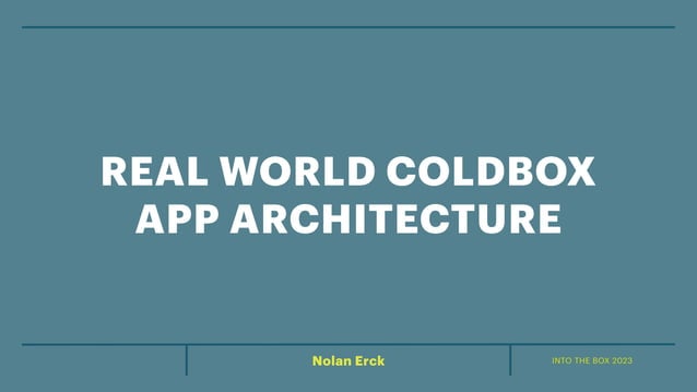 ITB 2023 Real World ColdBox App Architecture - Nolan Erck.pdf