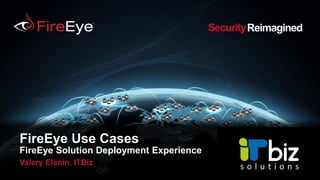 FireEye Use Cases — FireEye Solution Deployment Experience | PPT