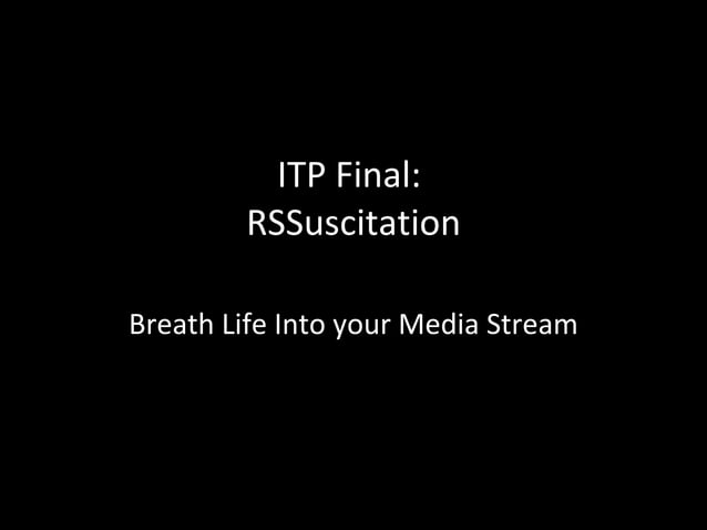ITP Web Dev Final: RSSuscitation | PPT
