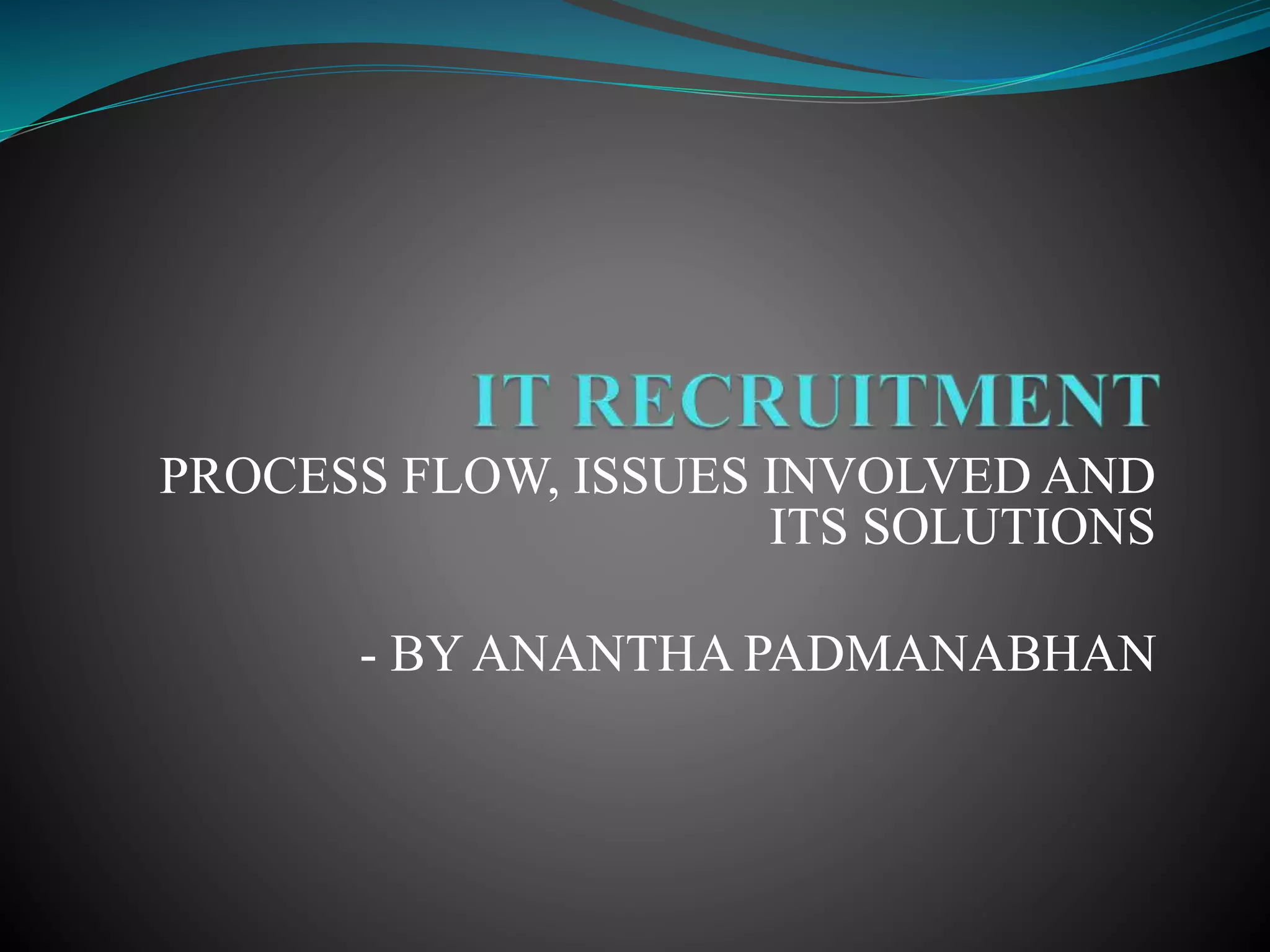 IT Recruitment - Process Flow, Issues involved and its Solutions | PPTX