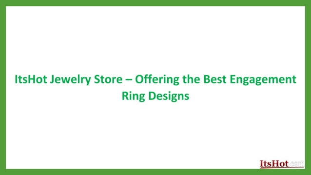 ItsHot Jewelry Store – Offering the Best Engagement Ring Designs | PPTX