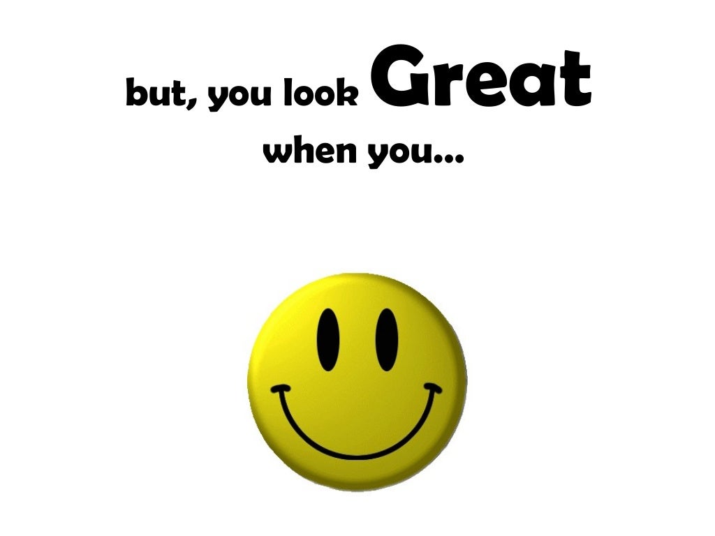 but, you look Great when