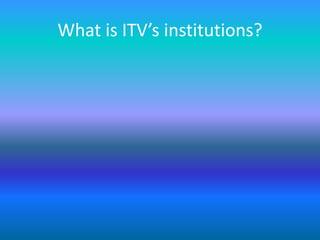 Institutuions ITV | PPTX