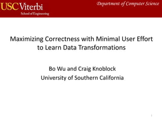 Maximizing Correctness with Minimal User Effort to Learn Data Transformations | PPT