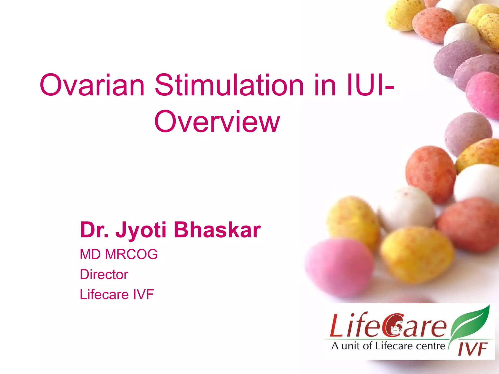 Ovarian Stimulation in IUI- Overview Sr. Jyoti Bhaskar | PPT