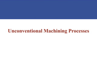 Unconventional Machining Processes | PPT