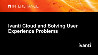 Ivanti Cloud and Solving User Experience Problems | PPTX | Cloud ...