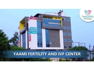 Yaami Fertility and IVF Center Indore - Best IVF Center in Indore, Madhya Pradesh | PPT
