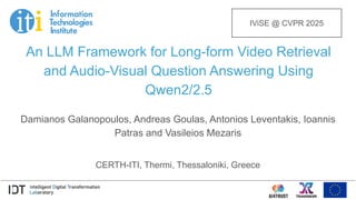 An LLM Framework for Long-form Video Retrieval and Audio-Visual Question Answering Using Qwen2/2 ...
