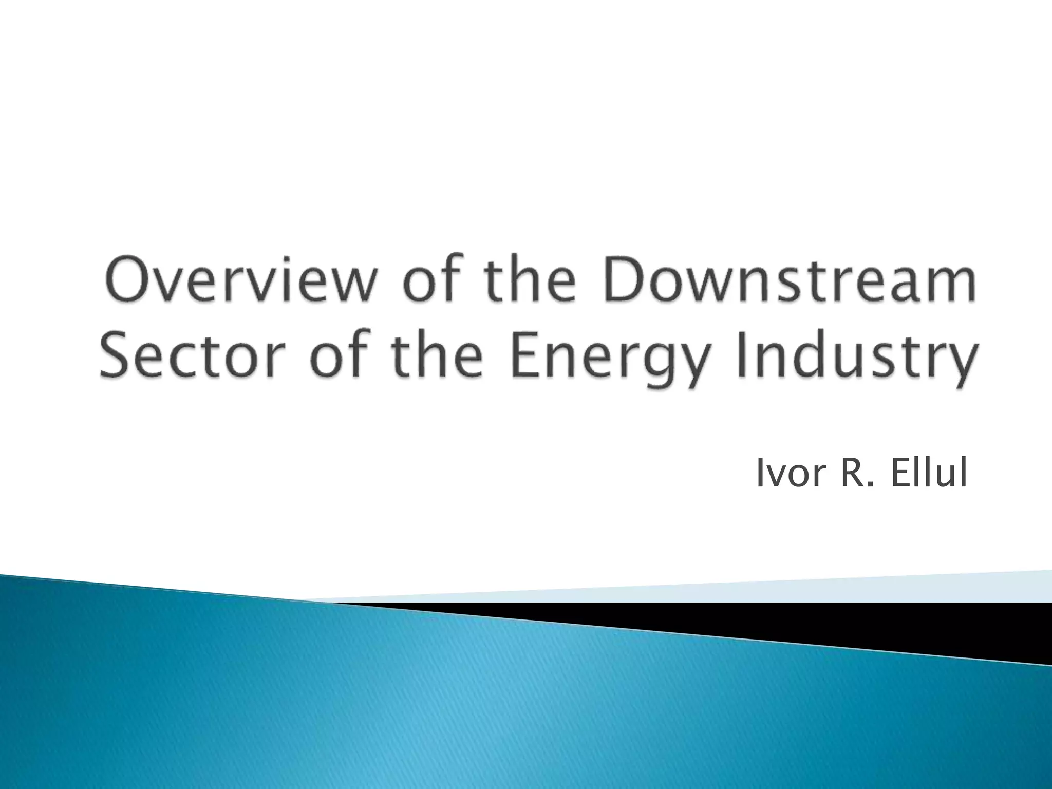 Overview of the Downstream Sector of the Energy Industry | PPTX