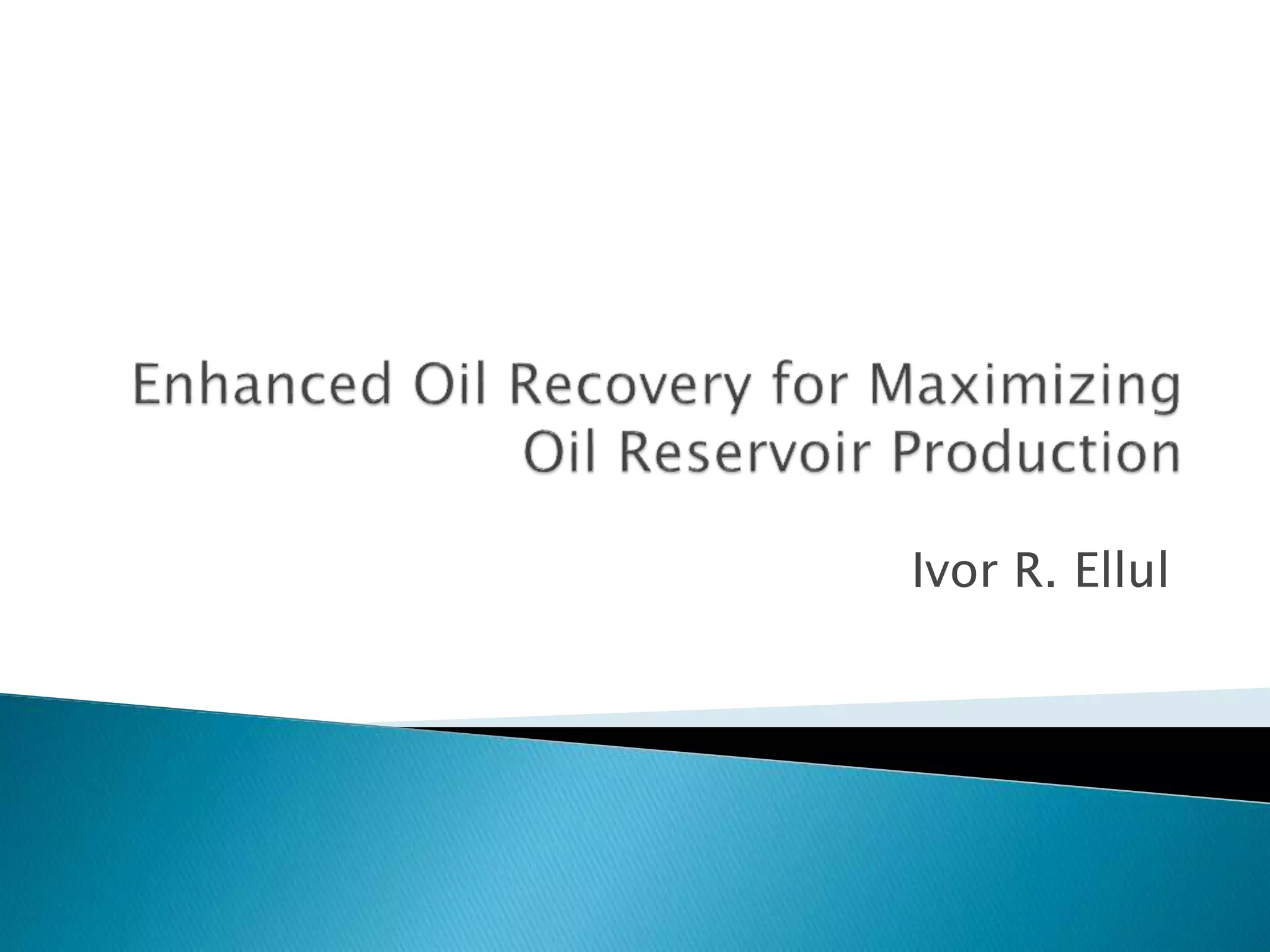 Enhanced Oil Recovery for Maximizing Oil Reservoir Production | PPT