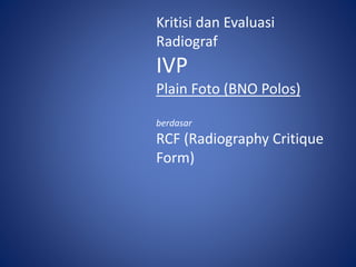 ppt kritisi dan evaluasi radiograf IVP dan cystografi | PPTX