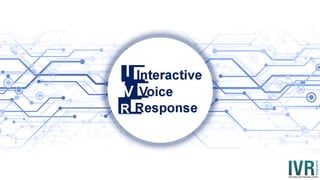 Interactive Voice Response (IVR) | PPTX