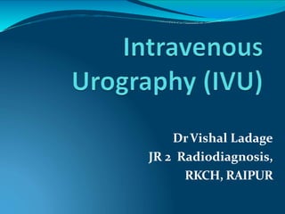 Intravenous urography IVU FINAlised .pptx