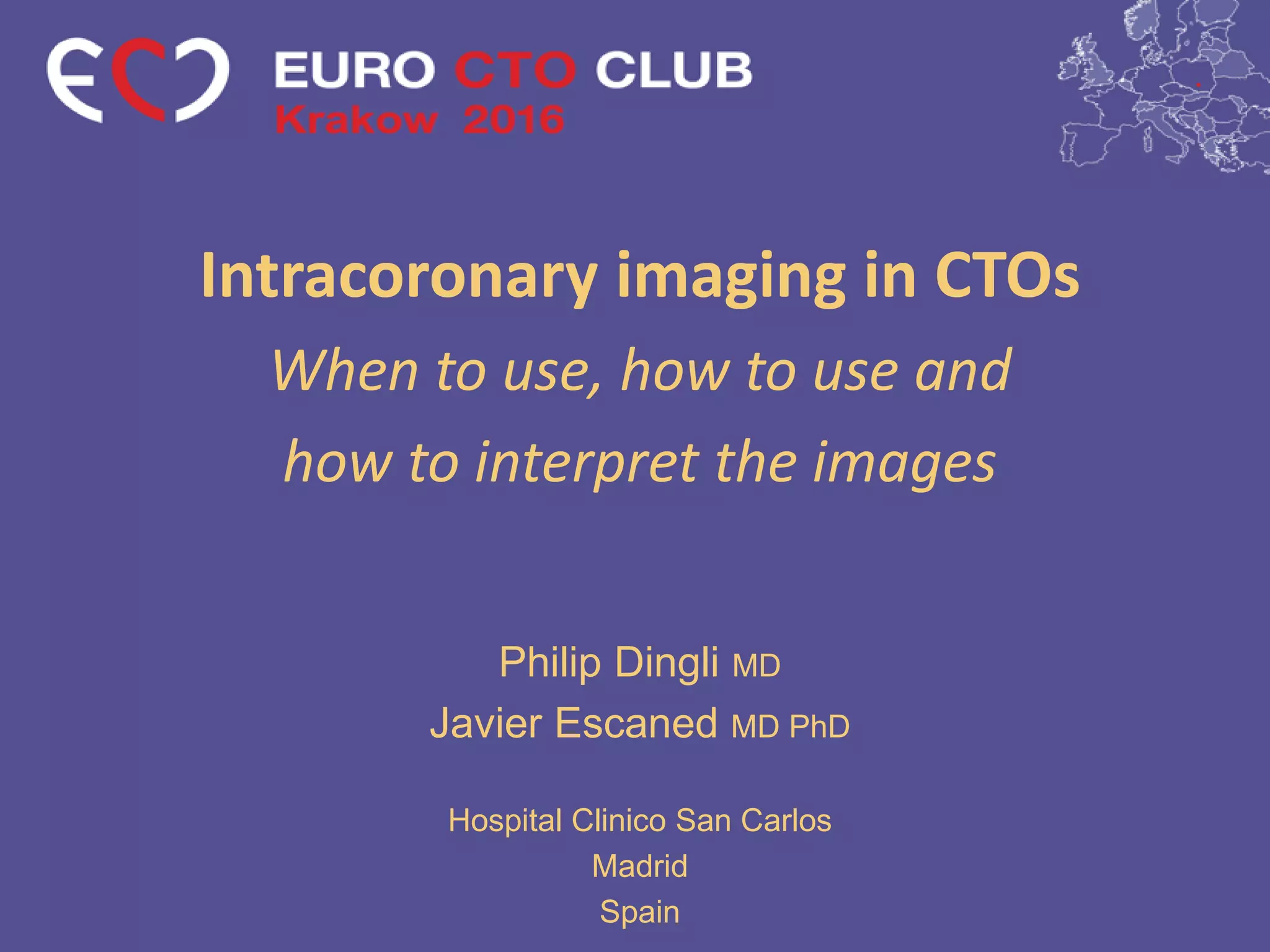 Philip Dingli. Javier Escaned - Intracoronary imaging in CTOs When to ...