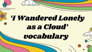 ‘I Wandered Lonely as a Cloud’ vocabulary | PPT