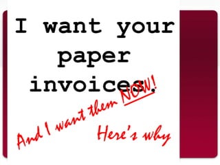 I Want Your Paper Invoices | PPT