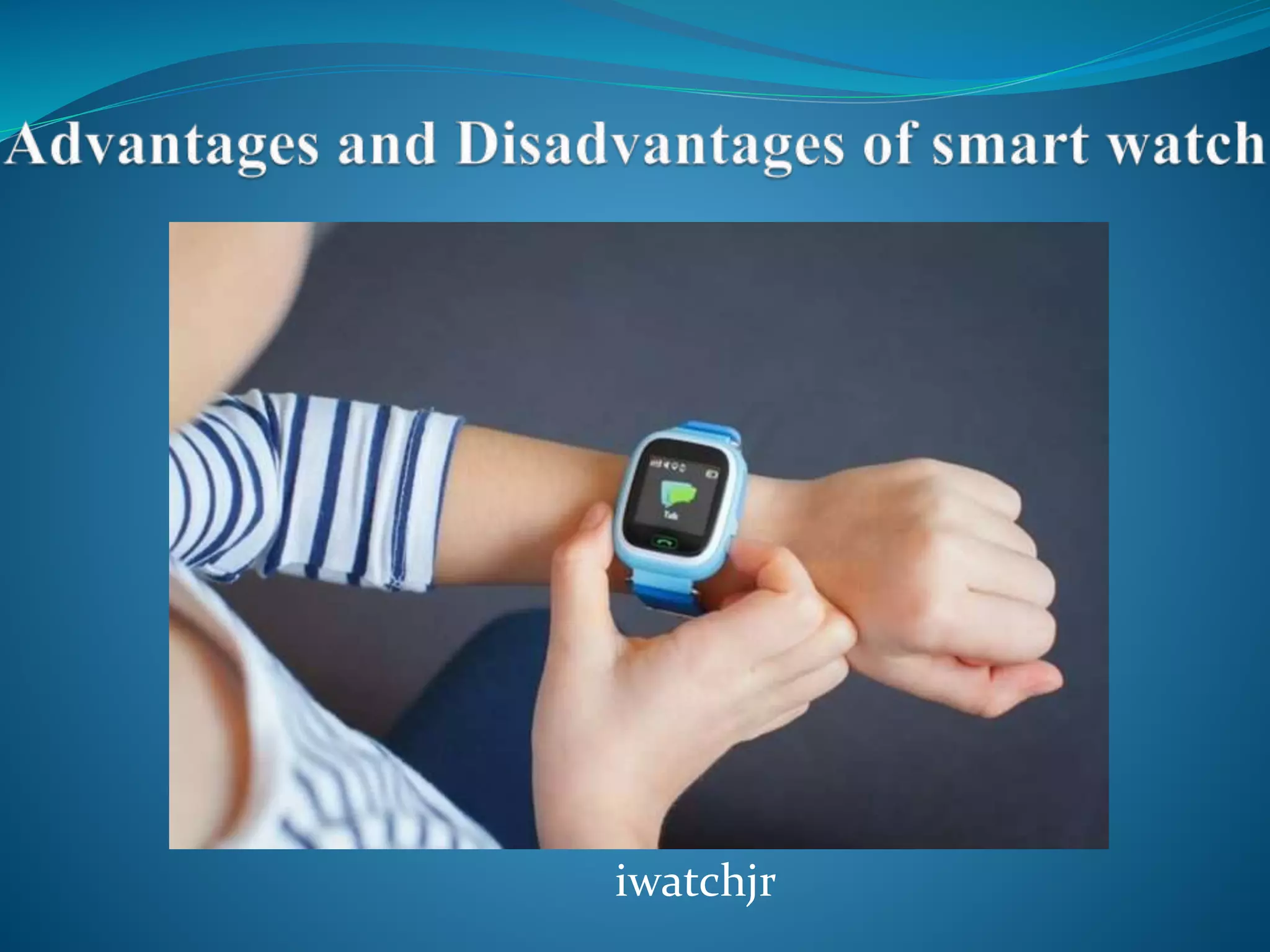 iwatchjr | Advantages and Disadvantages of a smart watch | PPT