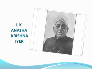 L K ANATHA KRISHNA IYER | PPTX
