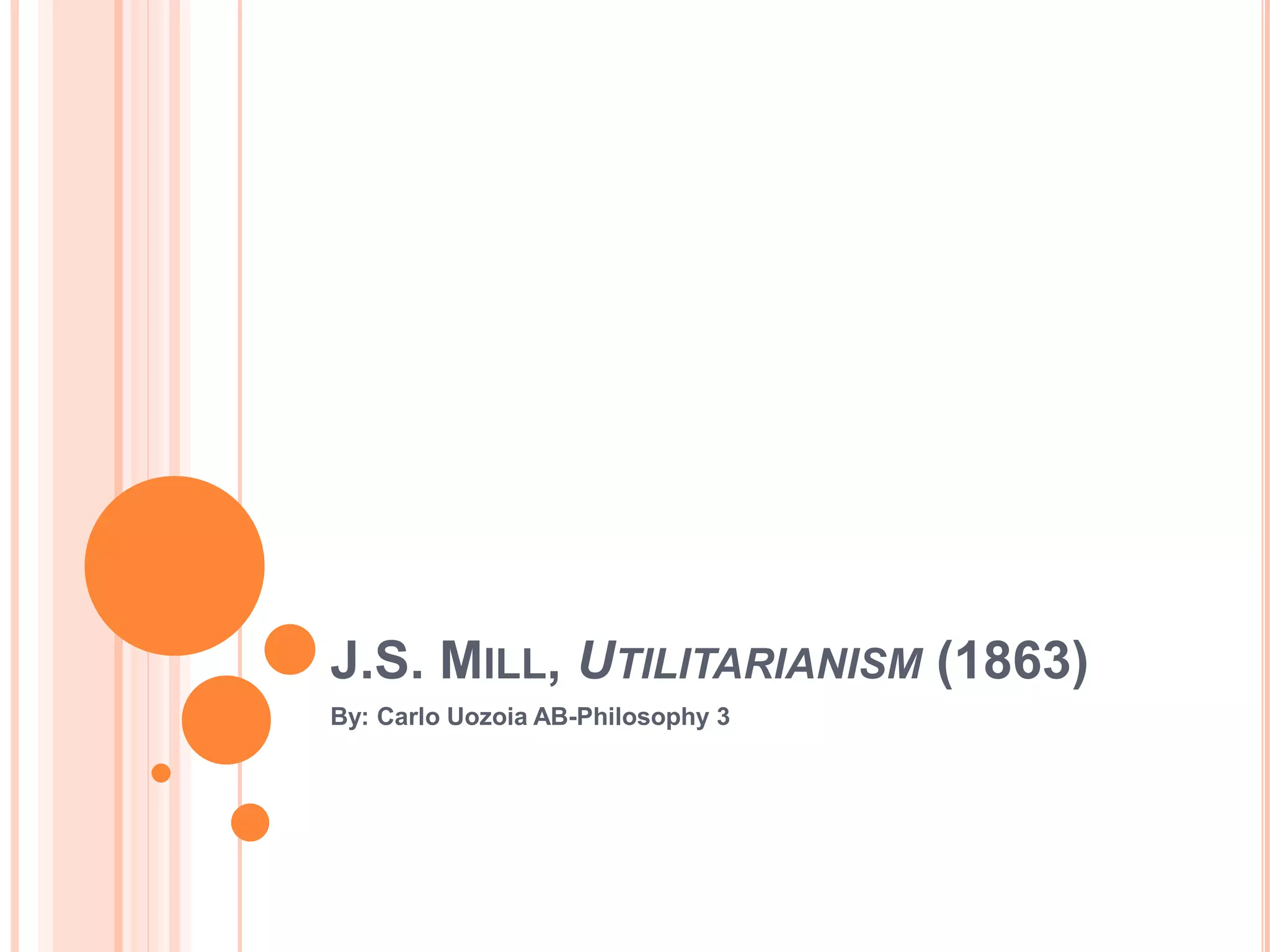 J.S. Mill Utilitarianism and two formula of utilitarianism | PPTX