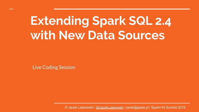 Extending Spark SQL 2.4 with New Data Sources (Live Coding Session) | PPT