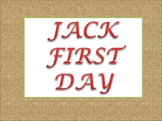 Jack first day | PPT