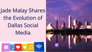 Jade Malay Shares the Evolution of Dallas Social Media.pptx