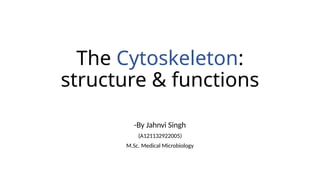 Cytoskeleton: Structure and Functions By Jahnvi Singh | PPTX