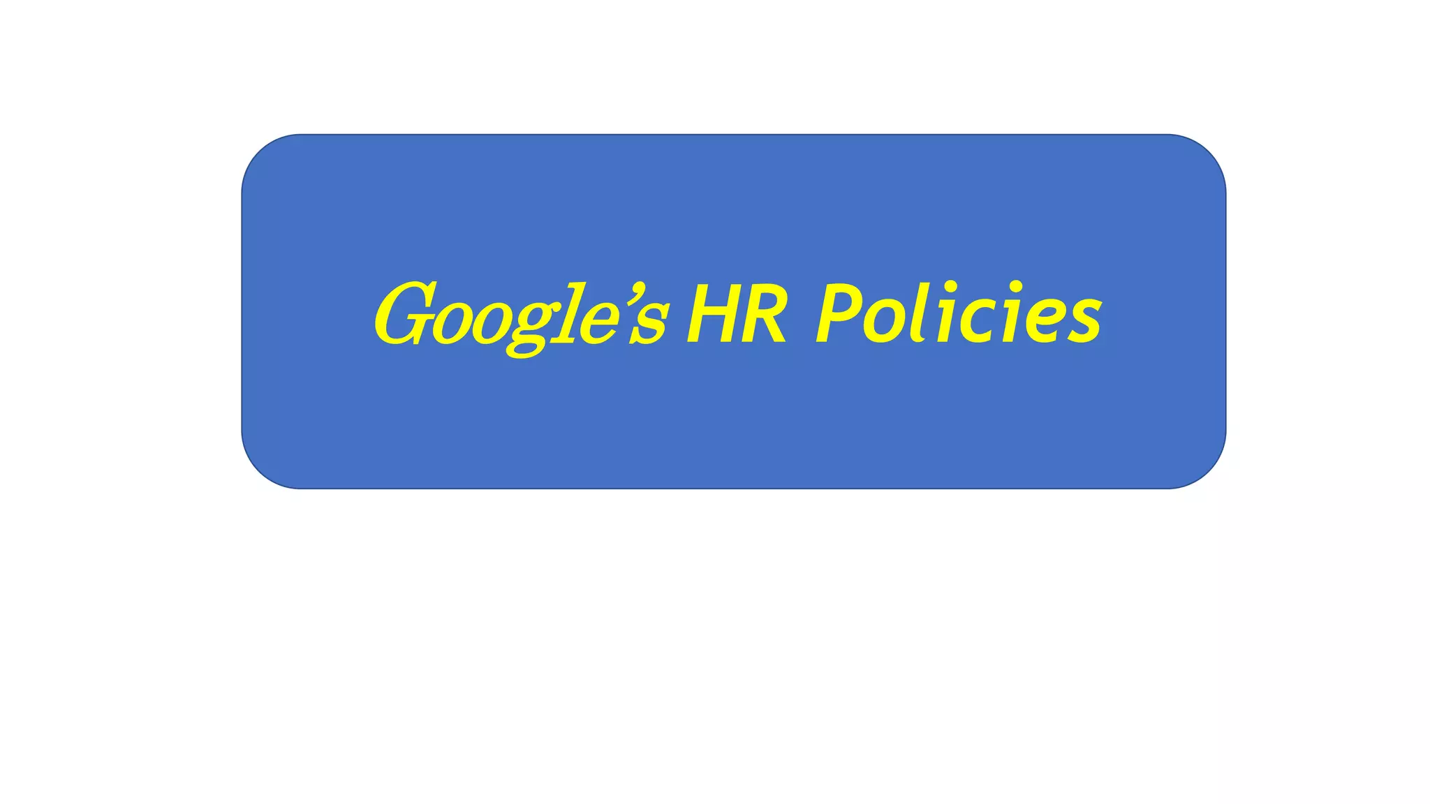 GOOGLE'S HUMAN RESOURCE POLICY | PPTX