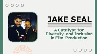 Jake Seal - A Catalyst for Diversity and Inclusion in Film Production.pptx