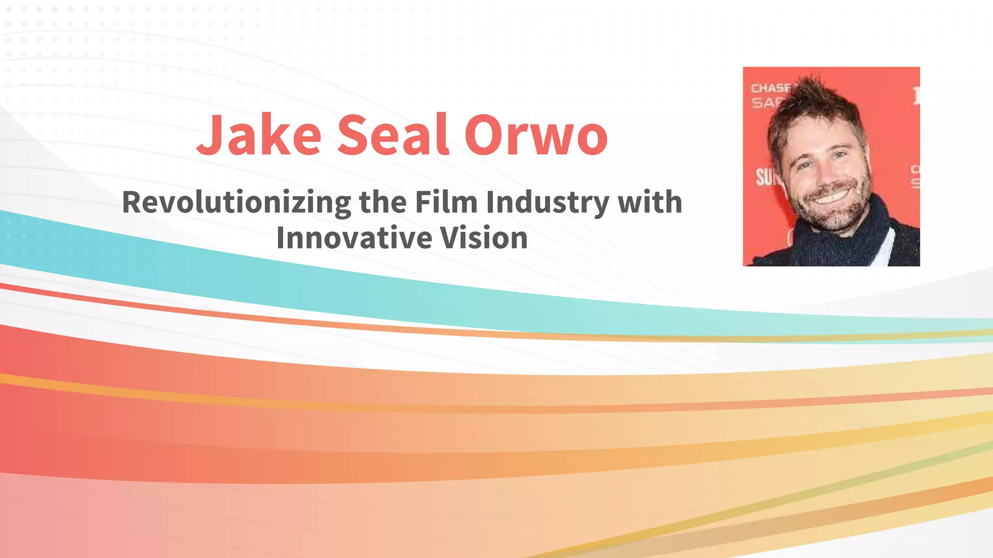 Jake Seal - Revolutionizing the Film Industry with Innovative Vision.pptx