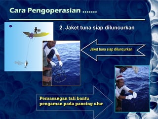 Penggunaan Jaket Tuna pada Alat Tangkap Pancing Ulur | PPT