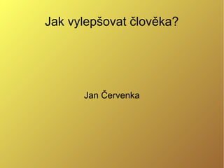 Jak vylepsovat cloveka | PPT