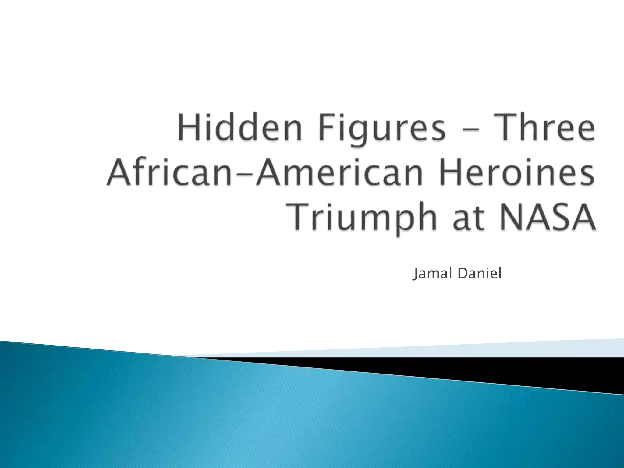 Hidden Figures - Three African-American Heroines Triumph at NASA | PPT ...
